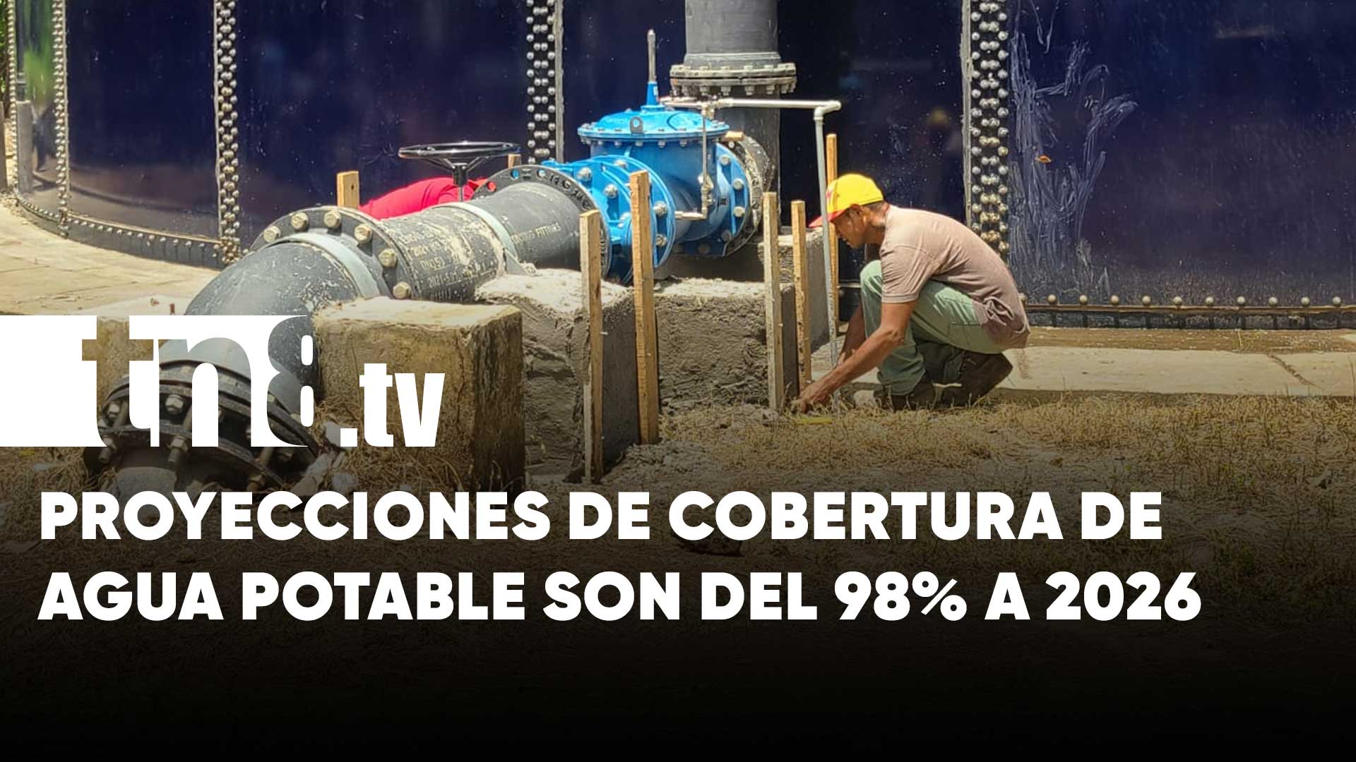A 2026, Nicaragua tendrá un 98% de cobertura en agua potable | TN8.ni