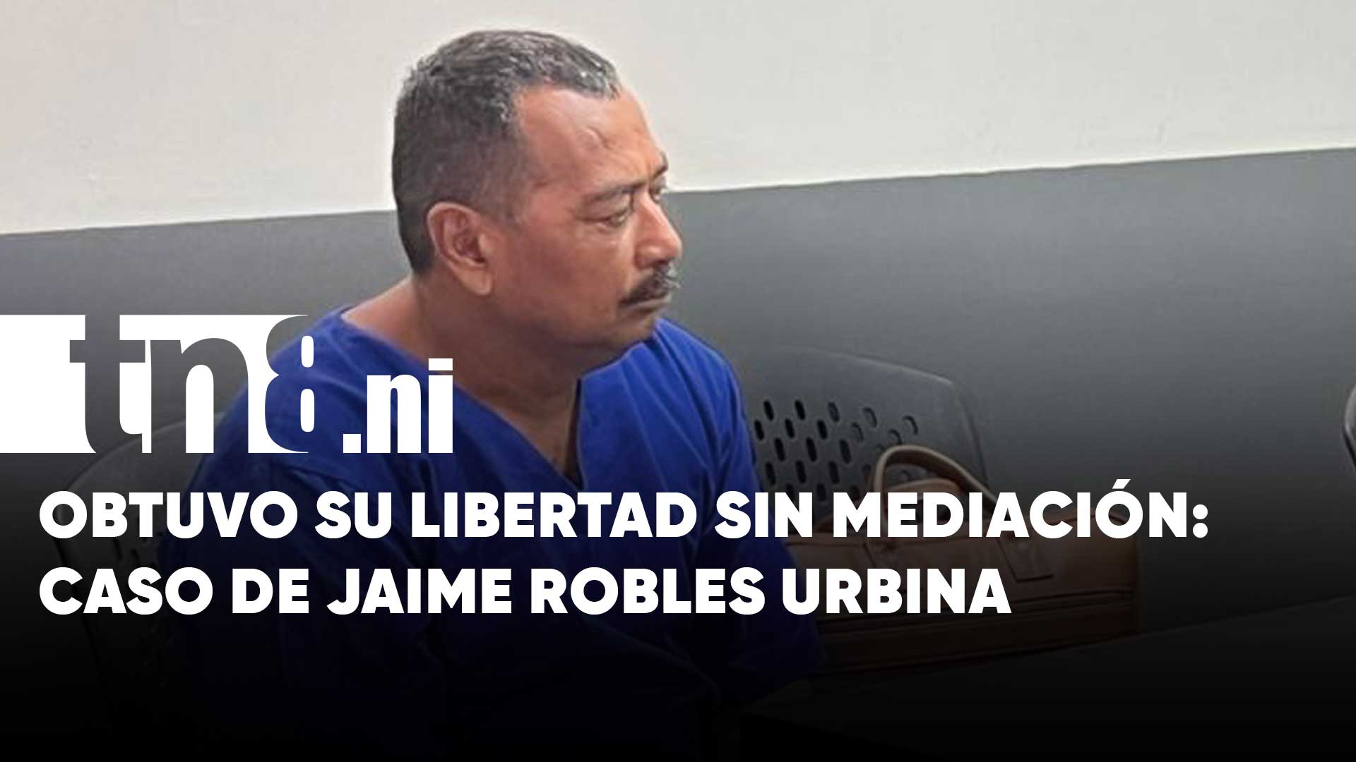 Managua: Jaime Robles Urbina obtiene su libertad sin necesidad de ...